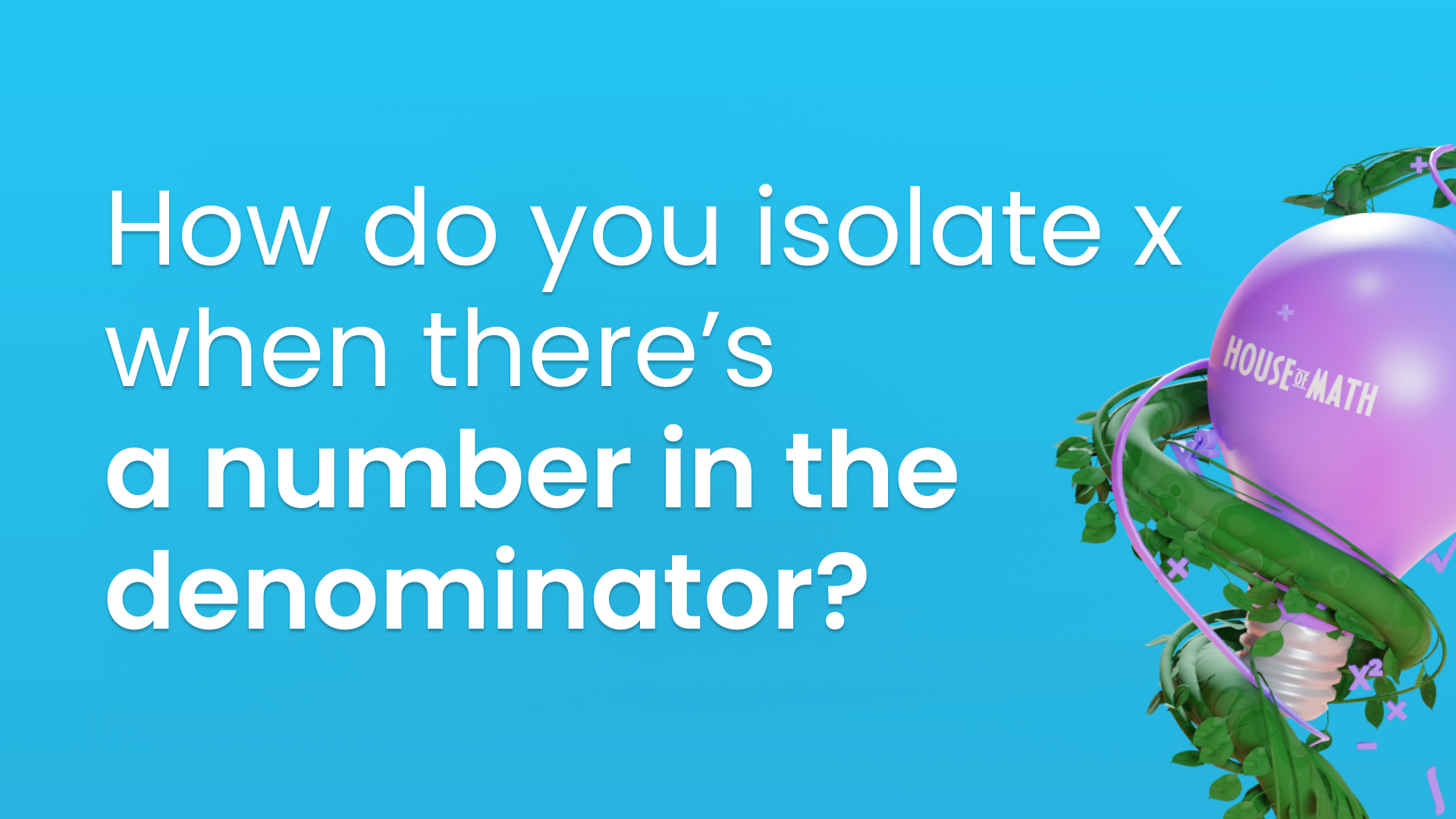 How Do You Isolate x When There’s a Number in the Denominator?